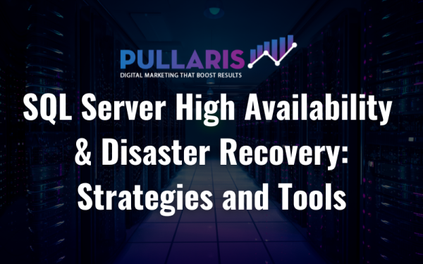 SQL Server High Availability and Disaster Recovery: Best Strategies & Tools